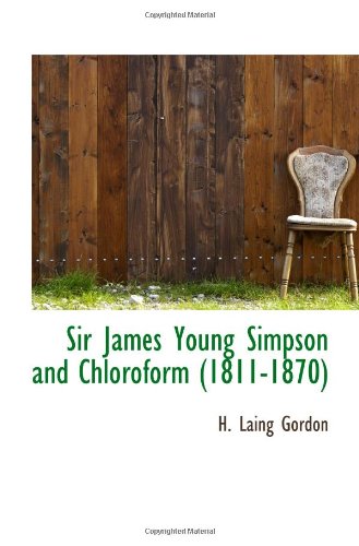 Sir James Young Simpson and Chloroform (1811-1870): Gordon, H. Laing ...