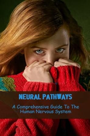 Neural Pathways: A Comprehensive Guide To The Human Nervous System ...