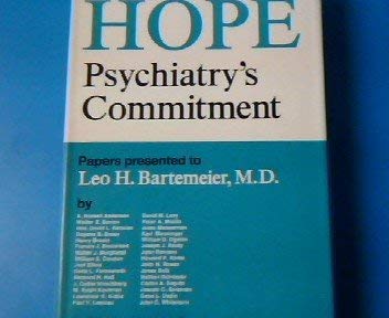 Hope: psychiatry's commitment;: Papers presented to Leo H. Bartemeier ...
