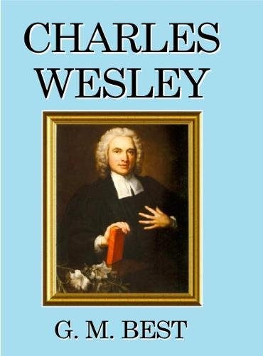 Charles Wesley: Amazon.co.uk: Best, Gary M.: 9781901084993: Books