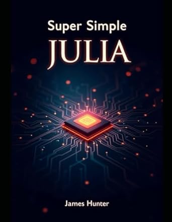 Super Simple Julia: Beginner to Pro: The Comprehensive Guide to Data ...