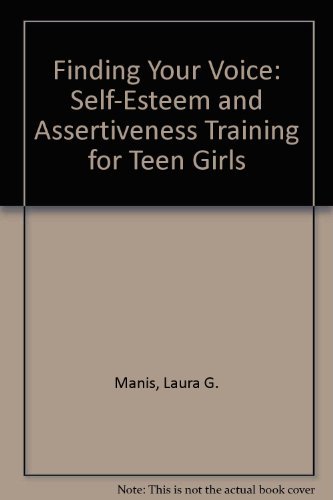 Finding Your Voice: Self-Esteem and Assertiveness Training for Teen Girls: Manis, Laura G ...