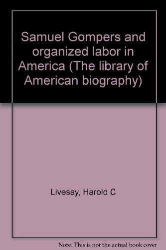 Samuel Gompers and Organized Labor In America (Library of American ...