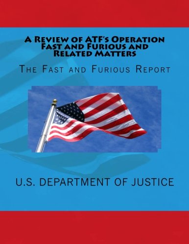 A Review of ATF's Operation Fast and Furious and Related Matters: The ...
