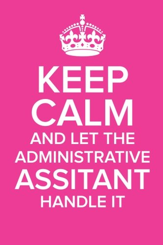 Keep Calm and Let the Administrative Assistant Handle It: Admin ...