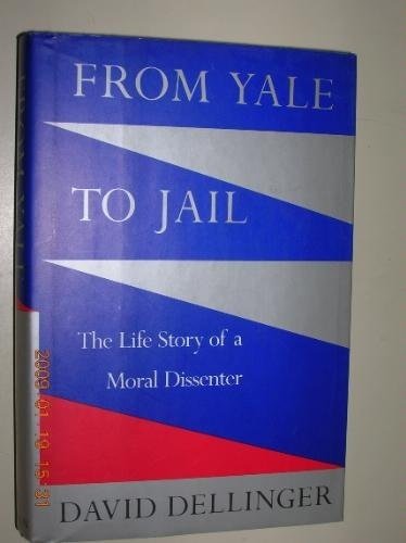 From Yale to Jail: The Life Story of a Moral Dissenter: Dellinger ...