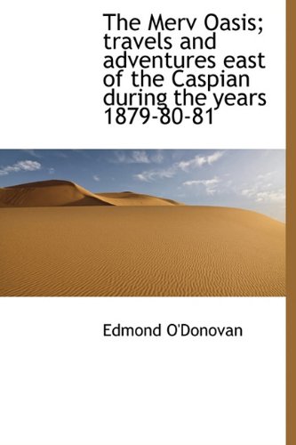 The Merv Oasis; travels and adventures east of the Caspian during the ...