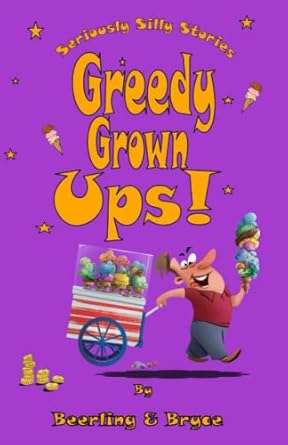 Greedy Grown Ups: A collection of super silly, delightfully daft and ...