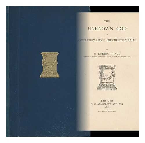 The Unknown God, Or, Inspiration Among Pre-Christian Races: C. Loring ...