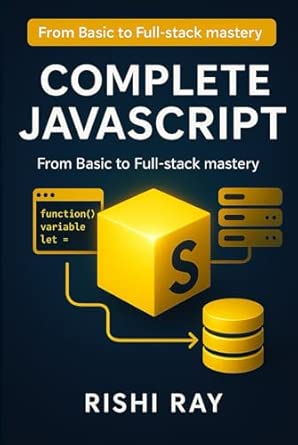 Complete JavaScript: Master Modern JavaScript from Basics to Full-Stack Development with Real ...