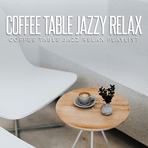 Play Coffee Table Jazzy Relax by Coffee Table Jazz Relax Playlist on Amazon Music Unlimited