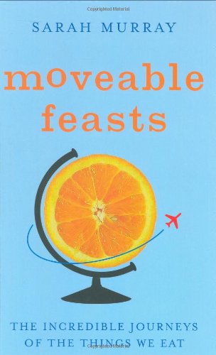 Moveable Feasts: The Incredible Journeys of the Things We Eat: Sarah Murray: 9781845132347 ...