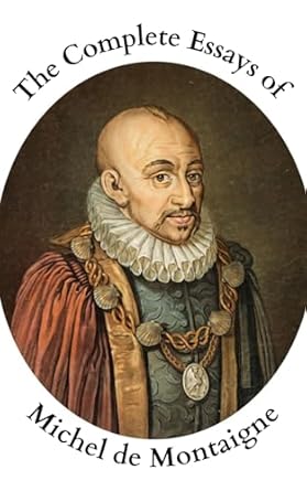 The Complete Essays of Michel de Montaigne : Montaigne’s Wisdom and ...