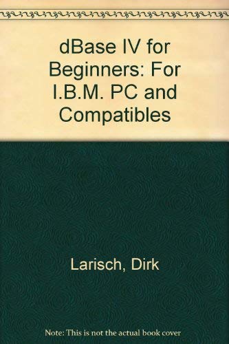 dBASE IV for Beginners (Beginner's Series): Larisch, D.: 9781557550699 ...
