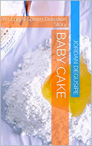 Baby Cake: An Egg & Sperm Donation Story eBook : DeGusipe, Jordan ...