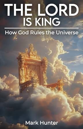 The Lord Is King: How God Rules the Universe: Hunter, Mark ...