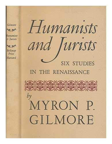 Humanists and Jurists: Six Studies in the Renaissance: Gilmore, Myron P ...