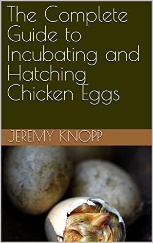 Amazon.com: The Complete Guide to Incubating and Hatching Chicken Eggs ...