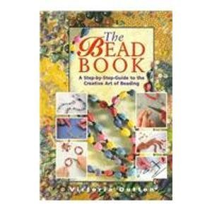 The Bead Book: A Step-By-Step Guide to the Creative Art of Beading ...