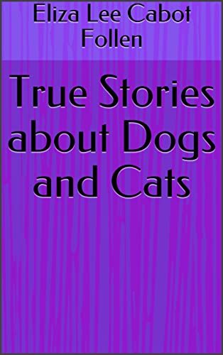 Amazon.com: True Stories about Dogs and Cats eBook : Follen, Eliza Lee ...