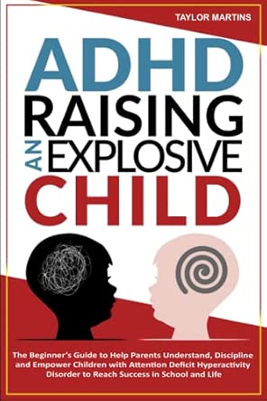 ADHD Raising an Explosive Child: The Beginner’s Guide to Help Parents ...