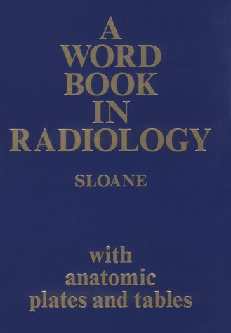 A Word Book in Radiology: With Anatomic Plates and Tables ...