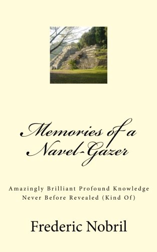 Memories of a Navel-Gazer: Amazingly Brilliant Profound Knowledge Never ...