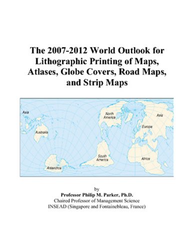 The 2007-2012 World Outlook for Lithographic Printing of Maps, Atlases ...