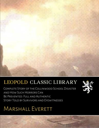 Complete Story of the Collinwood School Disaster and How Such Horrors ...