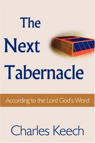 The Next Tabernacle: According to the Lord God's Word: Charles Keech ...