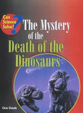 Can Science Solve? Death of Dinosaurs (Can Science Solve ...?): Oxlade ...