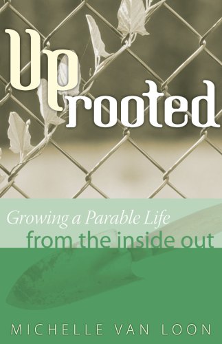 Uprooted: Growing a Parable Life from the Inside Out: Michelle Van Loon ...