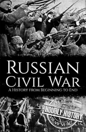 Russian Civil War: A History from Beginning to End (History of Russia): History, Hourly ...