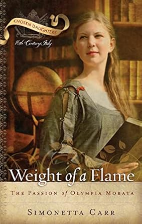 Amazon.com: Weight of a Flame: The Passion of Olympia Morata (Chosen ...