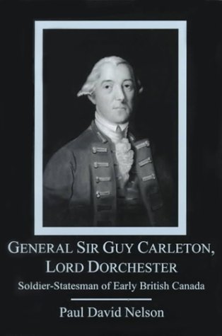General Sir Guy Carleton, Lord Dorchester: Soldier, Statesman of Early ...