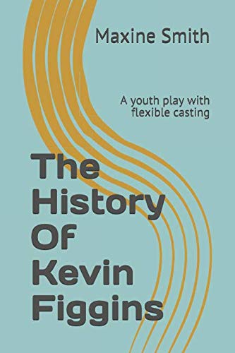 The History Of Kevin Figgins: A youth play with flexible casting: Smith ...