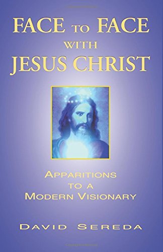 Face to Face with Jesus Christ: Apparitions to a Modern Visionary by David Sereda (December 01 ...