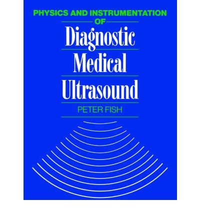 Physics and Instrumentation of Diagnostic Medical Ultrasound: John Fish ...