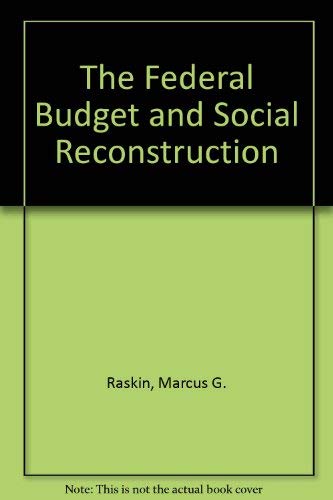 The Federal Budget and Social Reconstruction: Raskin, Marcus G ...