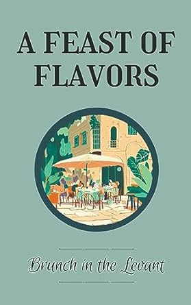 Buy A Feast of Flavors: Brunch in the Levant Book Online at Low Prices ...