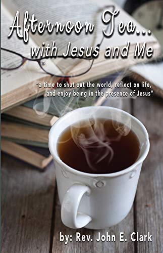 Afternoon Tea: with Jesus and Me - Kindle edition by Clark, Rev. John ...