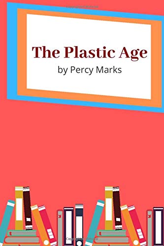 The Plastic Age: Marks, Percy: 9798630385666: Amazon.com: Books