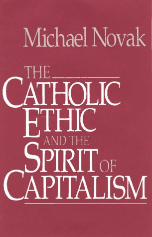 Catholic Ethic And The Spirit Of Capitalism: Novak, Michael ...
