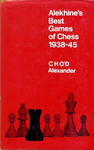 My Best Games of Chess 1938-45 : Alexander, C.H.O'D., Alekhine ...