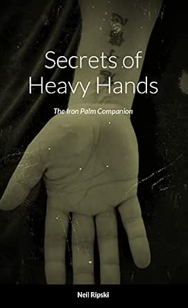 Secrets of Heavy Hands: The Iron Palm Companion: Ripski, Neil ...