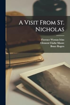 A Visit From St. Nicholas: Rogers, Bruce, Moore, Clement Clarke, Ivins ...