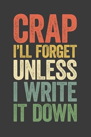 Crap I'll Forget Unless I Write It Down: 6 x 9 Blank Lined Notebook ...