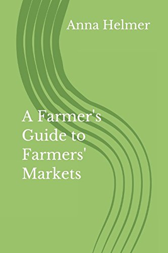 A Farmer's Guide to Farmers' Markets: Helmer, Anna: 9781980215172 ...