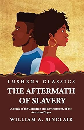 The Aftermath of Slavery A Study of the Condition and Environment, of ...