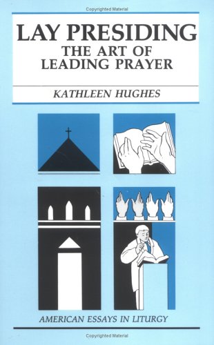 Lay Presiding: The Art of Leading Prayer (American Essays in Liturgy, 7 ...